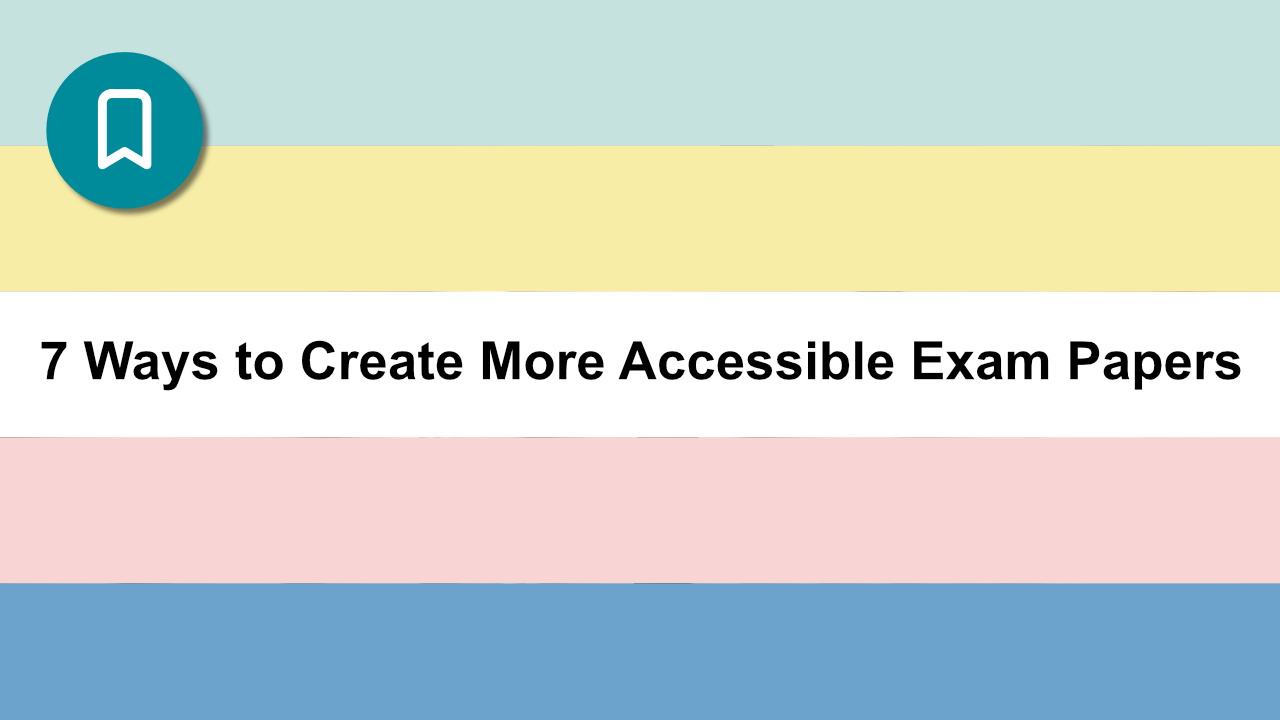 7 Ways to Create More Accessible Exam Papers