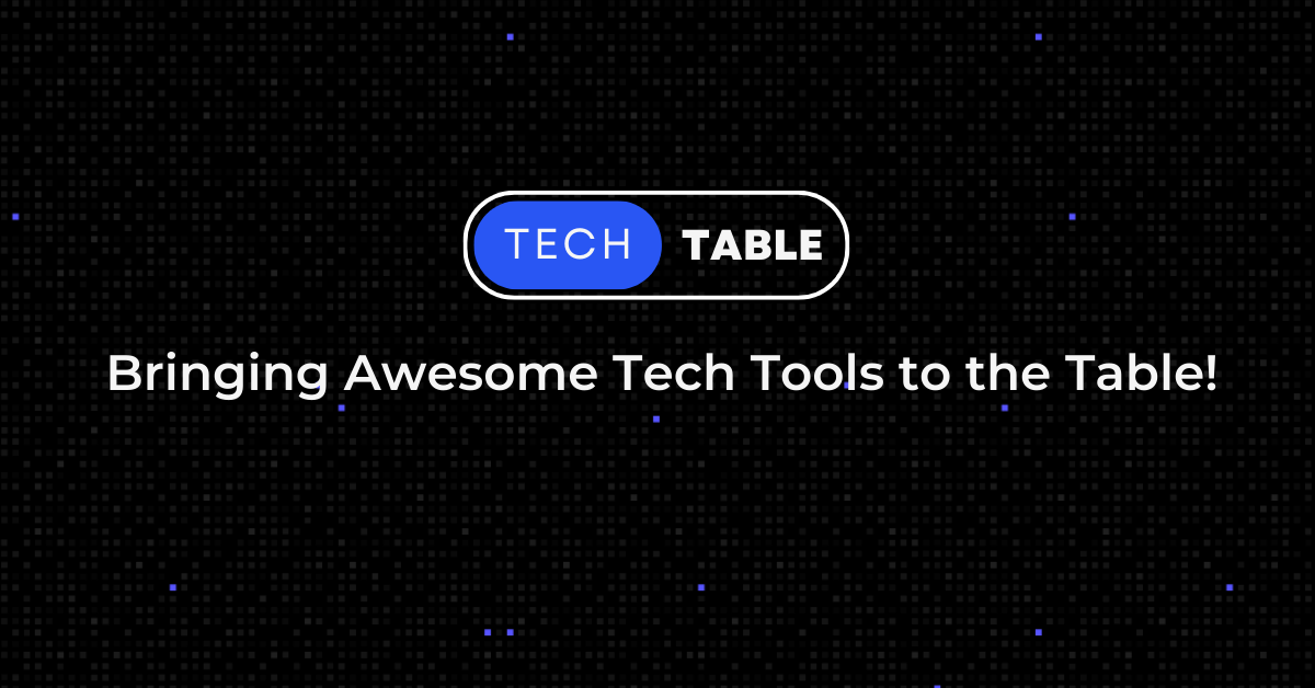 TechTable - Bringing Awesome Tech Tools to the Table!