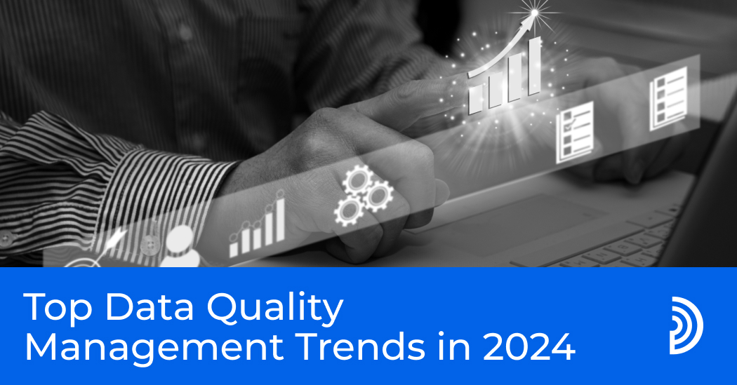 Top Data Quality Management Trends in 2024 You Should Look Out For